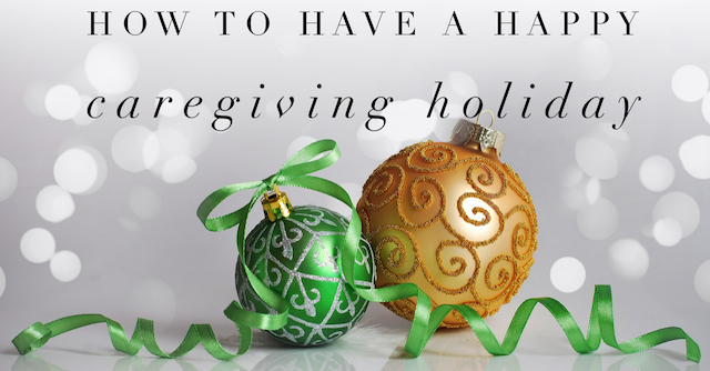 How to Have a Happy Caregiving Holiday